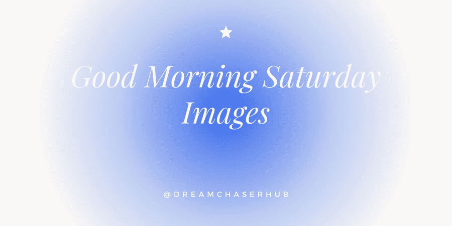 250+ Beautiful Saturday Good Morning Inspirational Quotes